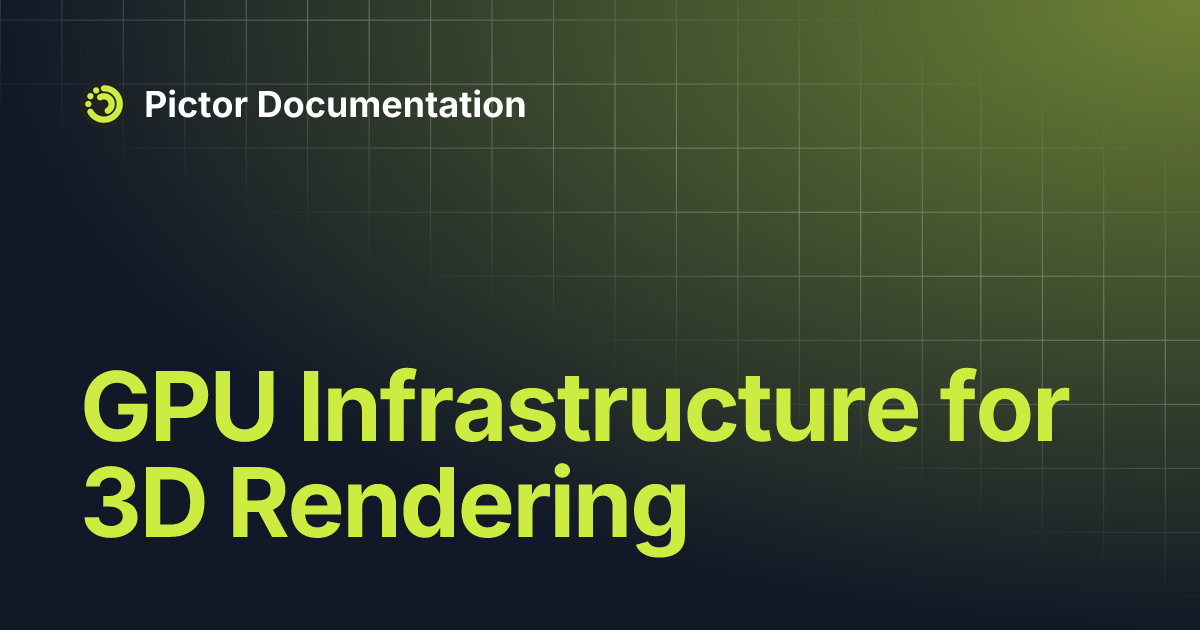 GPU Infrastructure for 3D Rendering | Pictor Documentation
